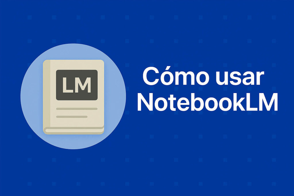 Cómo usar NotebookLM de Google: Tutorial y consejos
